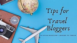 4 Things to Keep in Mind and Tips for Travel Bloggers