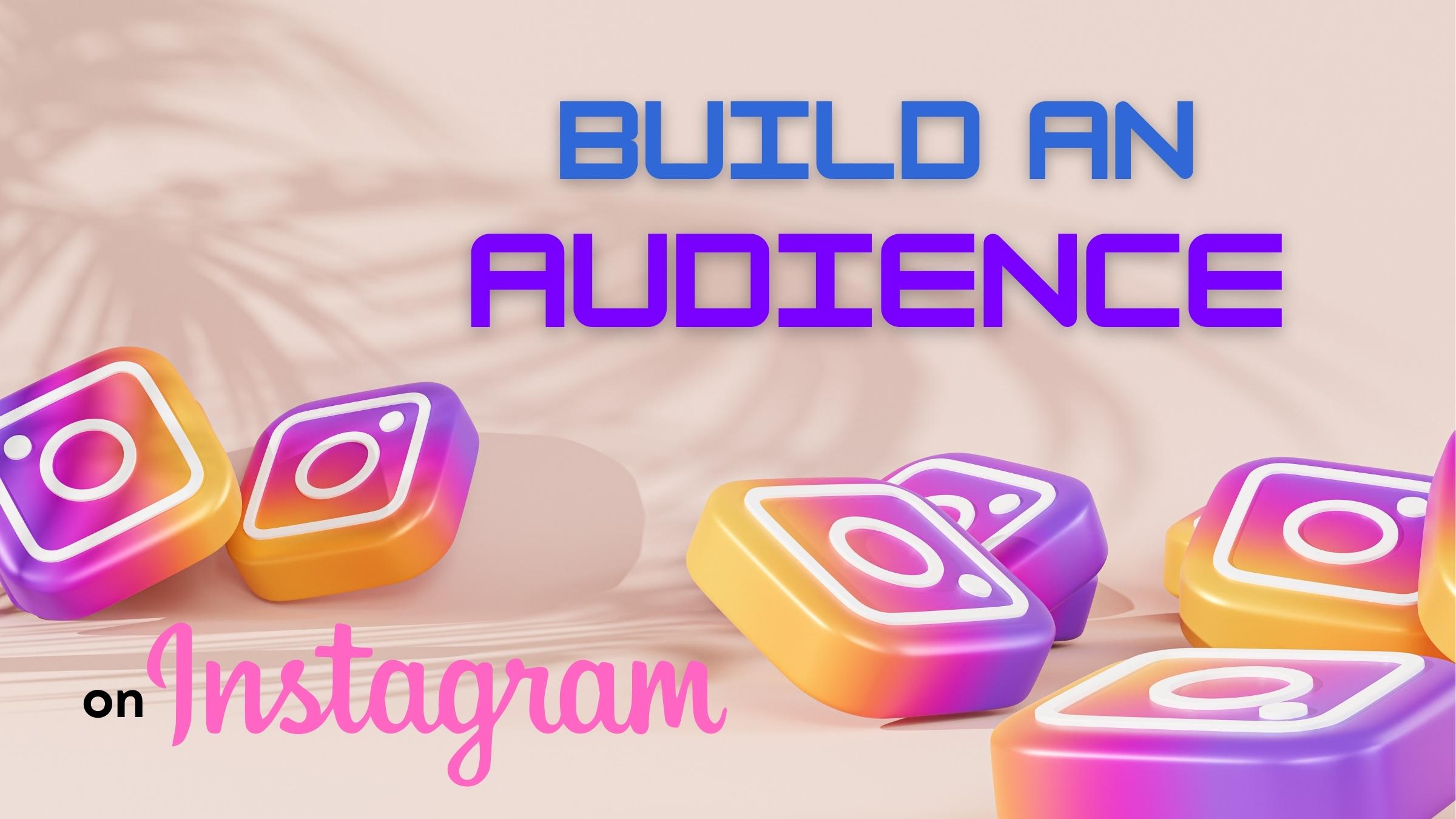 Build An Audience on Instagram Today: 4 Incredibly Useful Tips