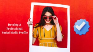 Develop a Professional Social Media Profile: Stand Out Today