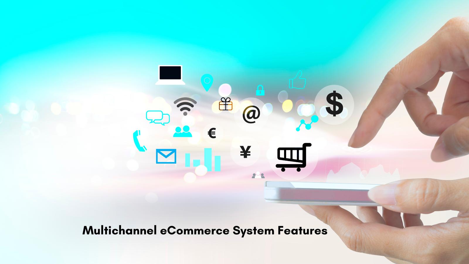 Key Multichannel eCommerce System Features for Merchants